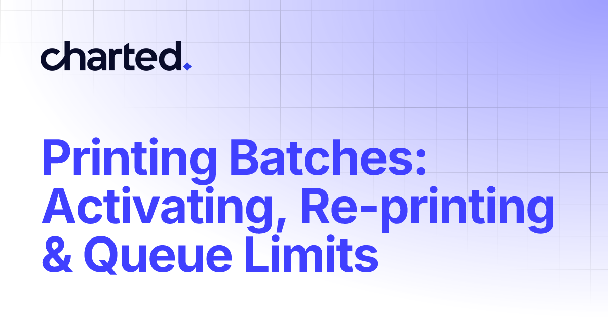 Printing Batches: Activating, Re-printing & Queue Limits | Charted